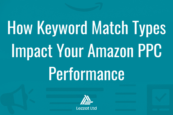 Amazon PPC Match Types Explained - Ads Strategy - Lezzat